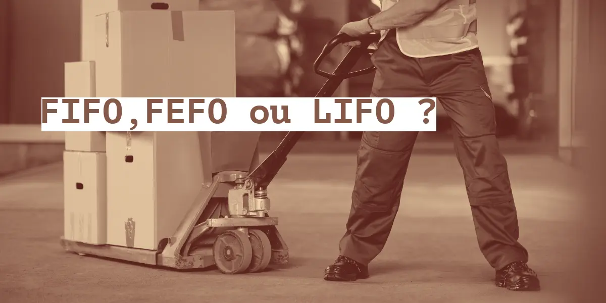 Quelle méthode de gestion des stocks choisir ? FIFO, FEFO ou LIFO